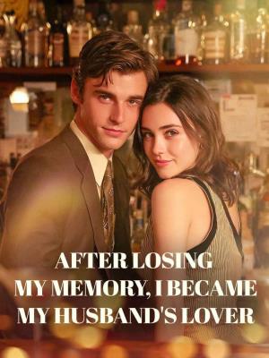 After losing my memory, I became my husband’s lover - free read online ...